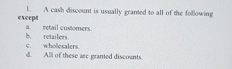 Solved A cash discount is usually granted to all of the | Chegg.com