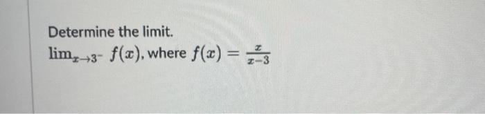 Solved Determine the limit. limx→3−f(x), where f(x)=x−3x | Chegg.com