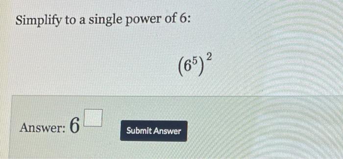 Solved Simplify to a single power of 6: 2 (65) Answer: 6 | Chegg.com