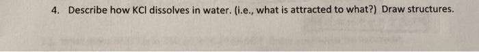 Solved 4. Describe how KCl dissolves in water. (i.e., what | Chegg.com