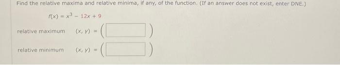 Solved Find the relative maxima and relative minima, if any, | Chegg.com