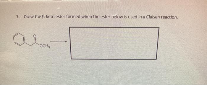 Solved 7. Draw the β-keto ester formed when the ester below | Chegg.com
