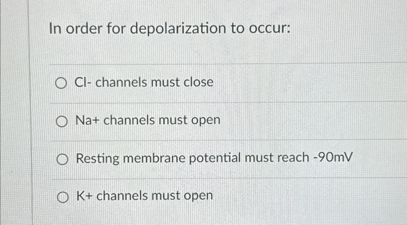 Solved In order for depolarization to occur:Cl - ﻿channels | Chegg.com