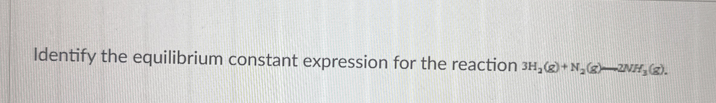 Solved Identify the equilibrium constant expression for the | Chegg.com