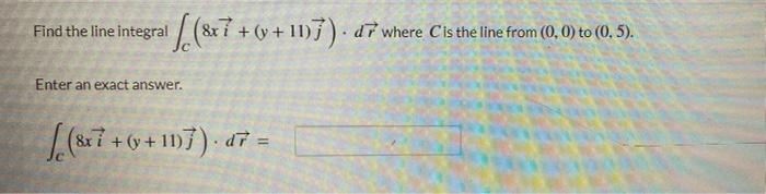 Solved Find the line integral Enter an exact answer. (8x7+ | Chegg.com