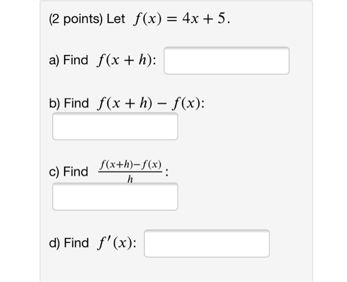 Solved (2 points) Let f(x) = 4x + 5. a) Find f(x + h): b) | Chegg.com Solved (2 points) Let f(x) = 4x + 5. a) Find f(x + h): b) | Chegg.com