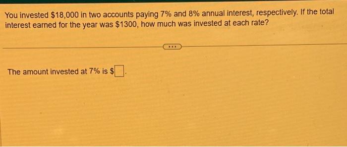 Solved You invested $18,000 in two accounts paying 7% and 8% | Chegg.com