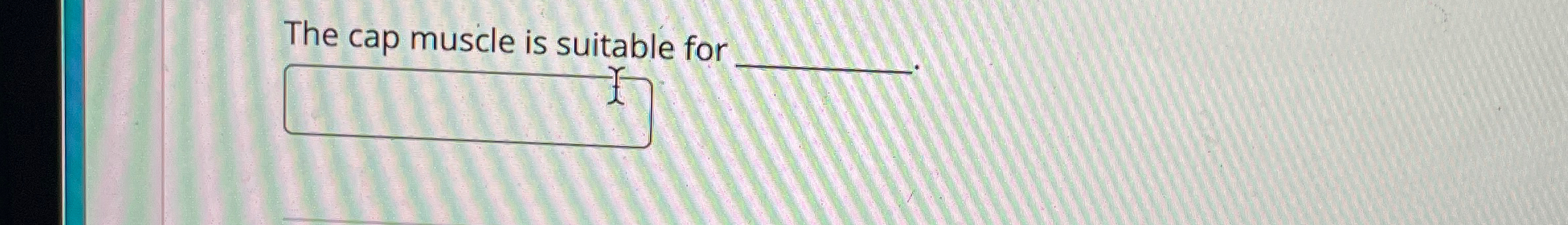 Solved The cap muscle is suitable for | Chegg.com