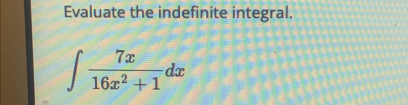 Solved Evaluate the indefinite integral.∫﻿﻿7x16x2+1dx | Chegg.com