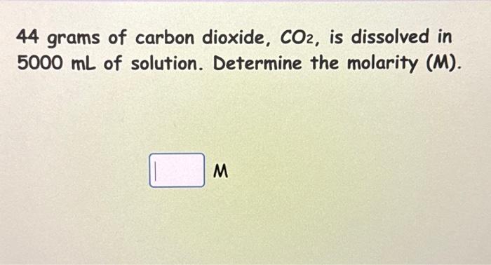 Solved 44 grams of carbon dioxide, CO2, is dissolved in 5000 | Chegg.com