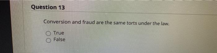 Solved Question 13 Conversion and fraud are the same torts | Chegg.com