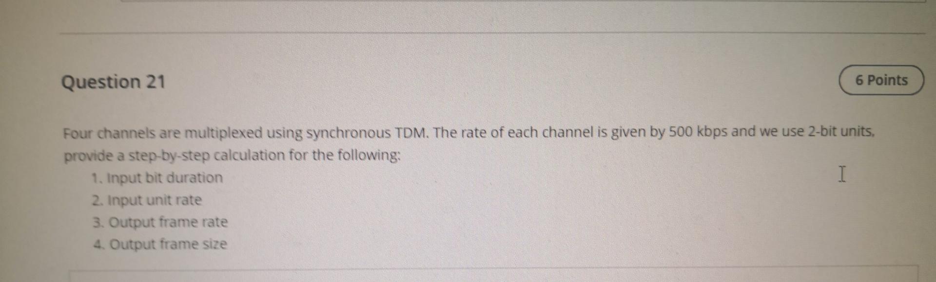 Solved Question 21 6 Points Four channels are multiplexed | Chegg.com