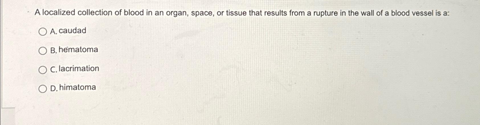 Solved A localized collection of blood in an organ, space, | Chegg.com