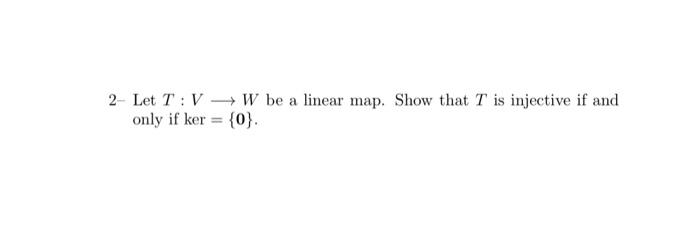 Solved 2- Let T:V W be a linear map. Show that T is | Chegg.com