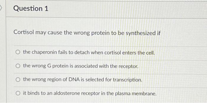 Solved Question 1 Cortisol may cause the wrong protein to be | Chegg.com