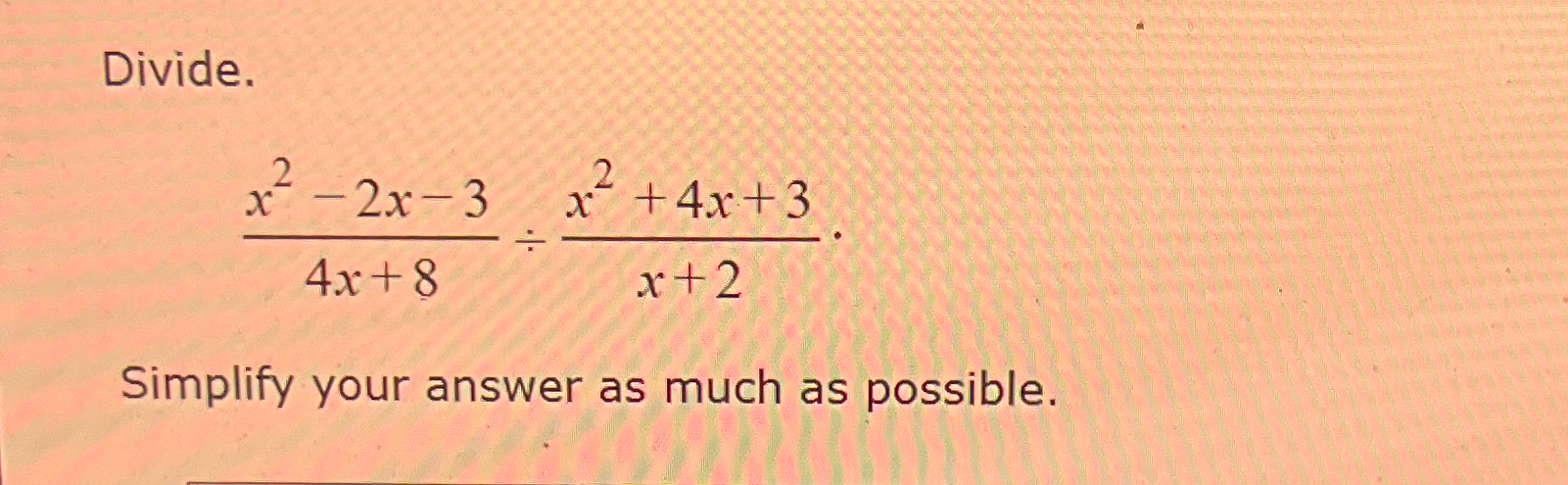 Solved Divide.x2-2x-34x+8÷x2+4x+3x+2Simplify your answer as | Chegg.com