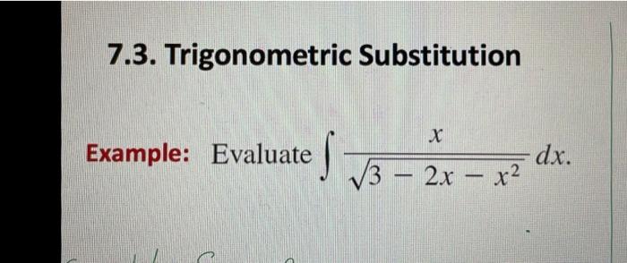 Solved 7.3. Trigonometric Substitution Example: Evaluate X | Chegg.com