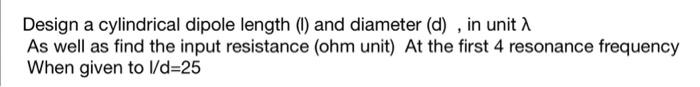 Design a cylindrical dipole length (I) and diameter | Chegg.com