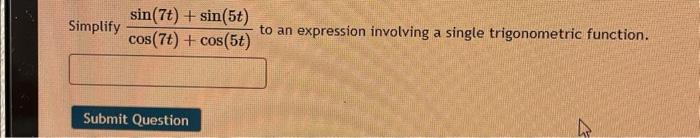 Simplify cos(7t)+cos(5t)sin(7t)+sin(5t) to an | Chegg.com
