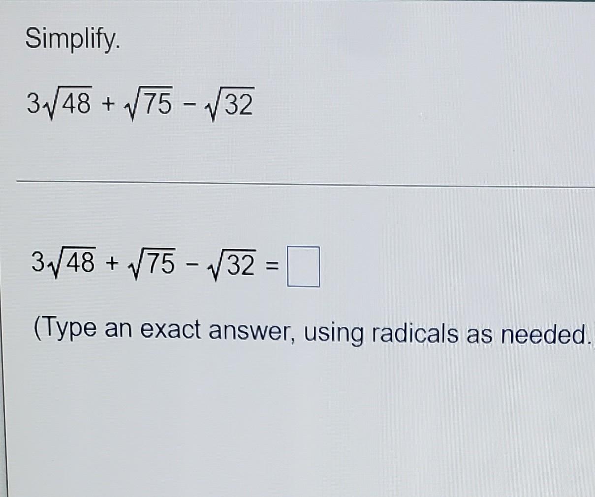 Solved Simplify. 3√48 +√75-√32 3√48 +√75-√32 = (Type an | Chegg.com