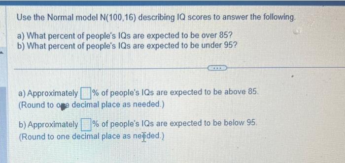 Solved Use the Normal model N(100,16) describing IQ scores | Chegg.com