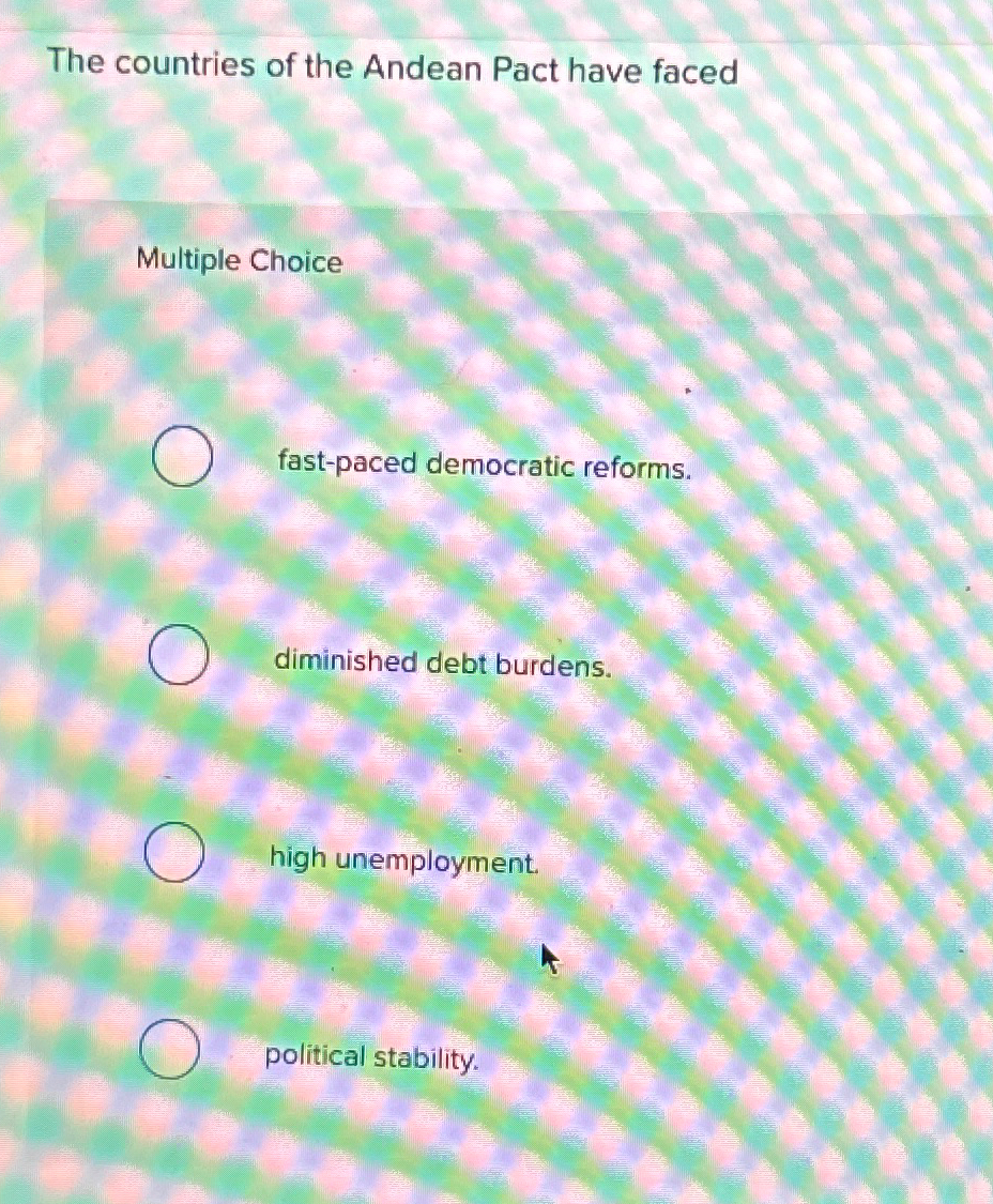 Solved The countries of the Andean Pact have facedMultiple | Chegg.com