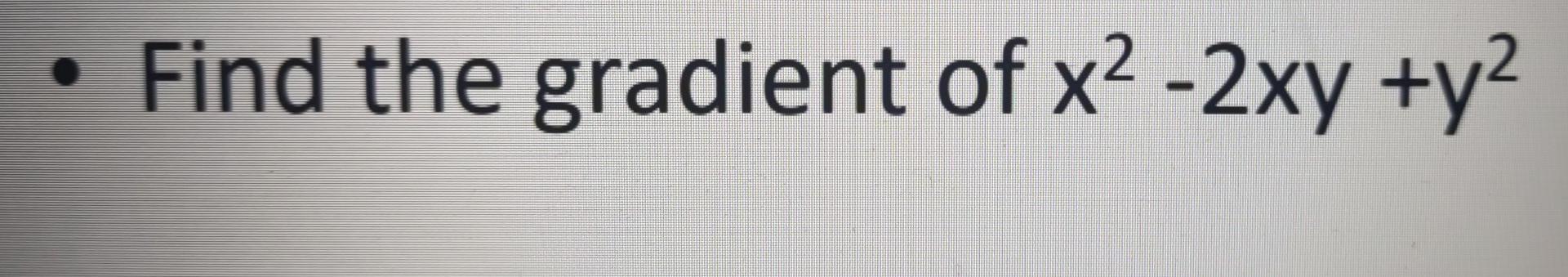 Solved Find the gradient of x2 -2xy +y? | Chegg.com
