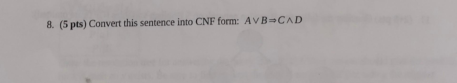 Solved 8. (5 pts) Convert this sentence into CNF form: | Chegg.com