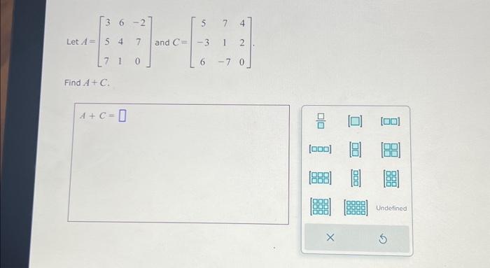 Solved Let A=⎣⎡357641−270⎦⎤ and C=⎣⎡5−3671−7420⎦⎤ Find A+C. | Chegg.com