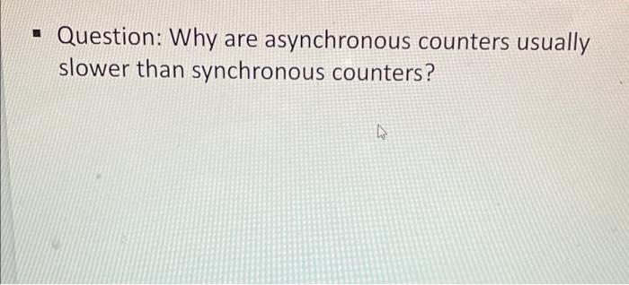 Solved Question: Why are asynchronous counters usually | Chegg.com