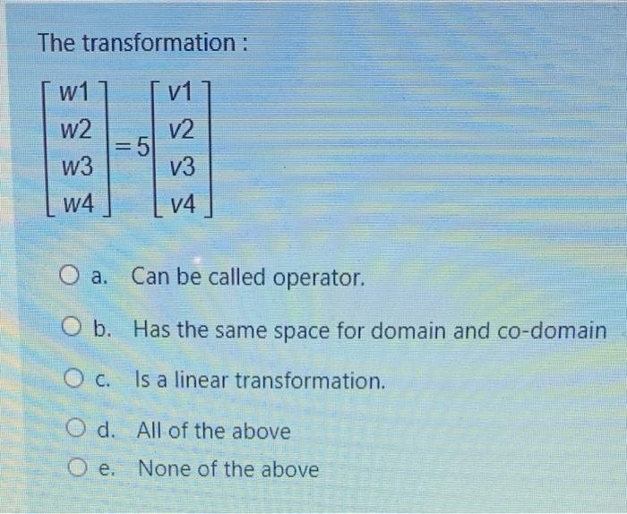 Solved The transformation: w1 v1 w2 V2 =5 W3 V3 W4 14 O a. | Chegg.com