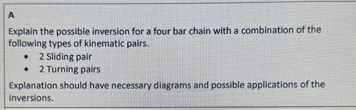 Solved Explain the possible inversion for a four bar chain | Chegg.com