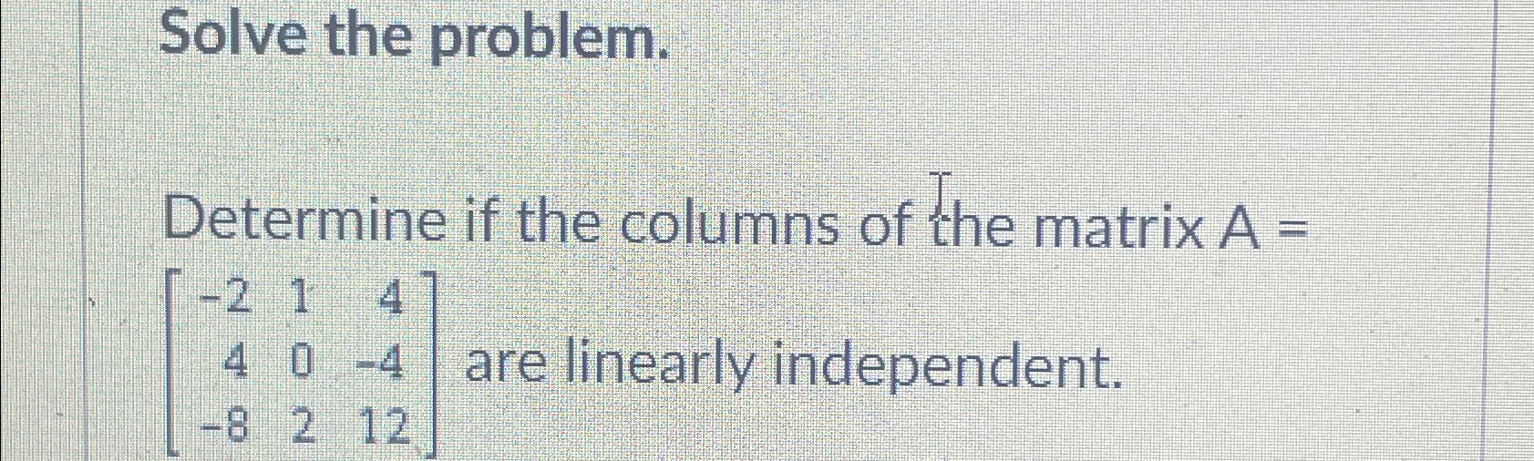 Solved Solve the problem.Determine if the columns of the | Chegg.com