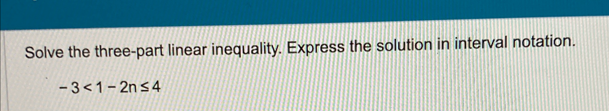 Solved Solve the three-part linear inequality. Express the | Chegg.com