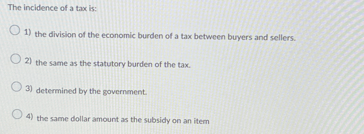 Solved The incidence of a tax is:the division of the | Chegg.com