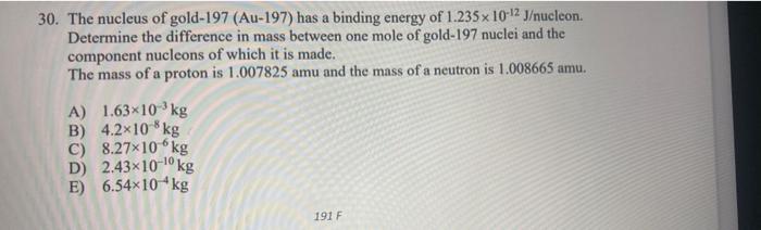 Solved 30. The nucleus of gold-197 (Au-197) has a binding | Chegg.com