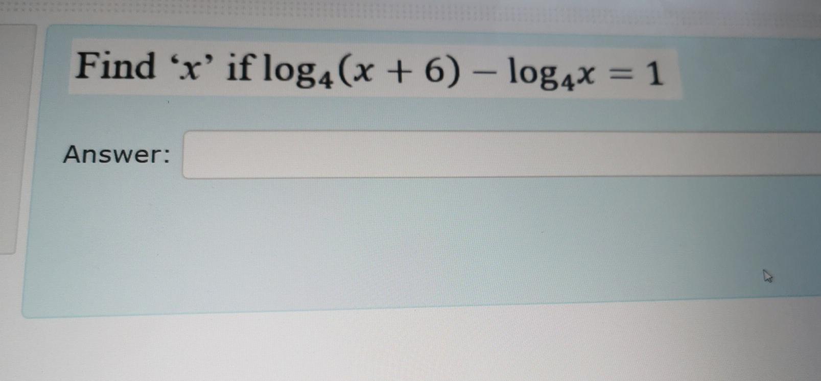Solved Find 'x' if log4(x + 6) - log2x = 1 Answer: | Chegg.com