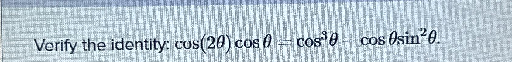 Solved Verify the identity: cos(2θ)cosθ=cos3θ-cosθsin2θ | Chegg.com