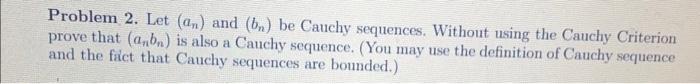 Solved Problem 2. Let (an) and (bn) be Cauchy sequences. | Chegg.com