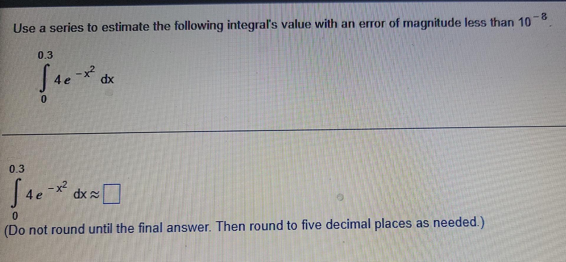Solved Use a series to estimate the following integral's | Chegg.com