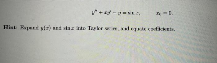 Solved y" + xy' - y = sinx, 20 = 0. Hint: Expand y(x) and | Chegg.com