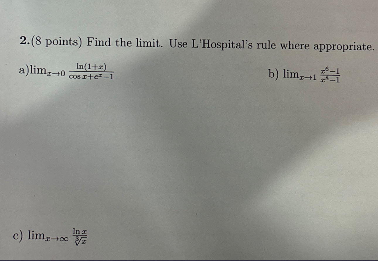 Solved 2.(8 points) Find the limit. Use L'Hospital's rule | Chegg.com Solved 2.(8 points) Find the limit. Use L'Hospital's rule | Chegg.com