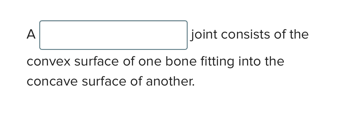 Solved A joint consists of the convex surface of one bone | Chegg.com