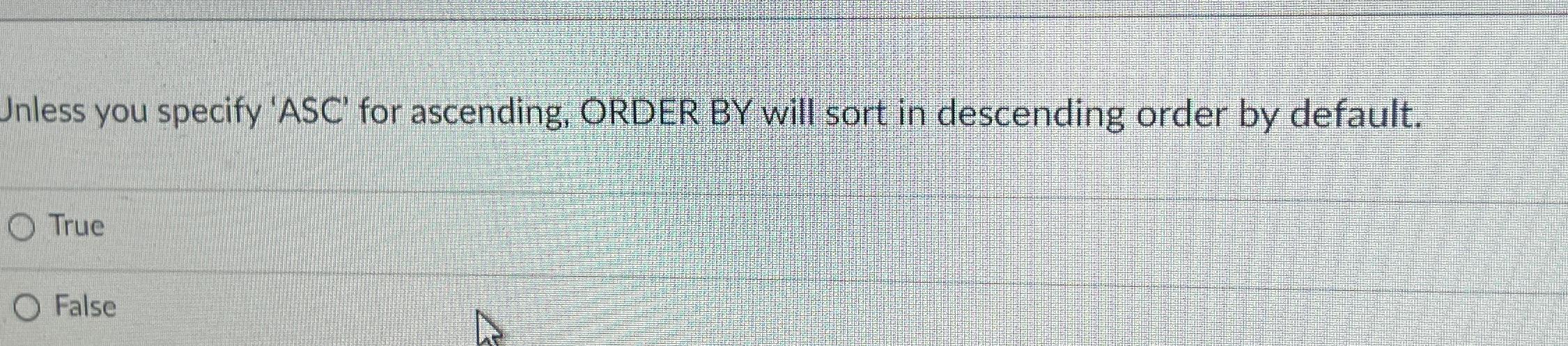 Solved Jnless you specify 'ASC' for ascending, ORDER BY will | Chegg.com