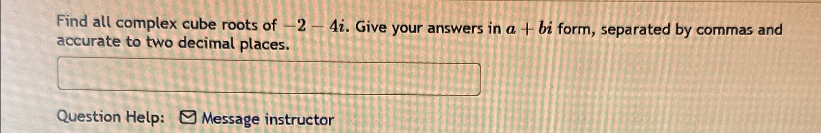 Solved Find all complex cube roots of -2-4i. ﻿Give your | Chegg.com