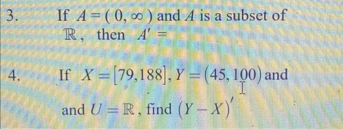 Solved 3. 4. If A = (0, ∞ ) and A is a subset of R, then A' | Chegg.com
