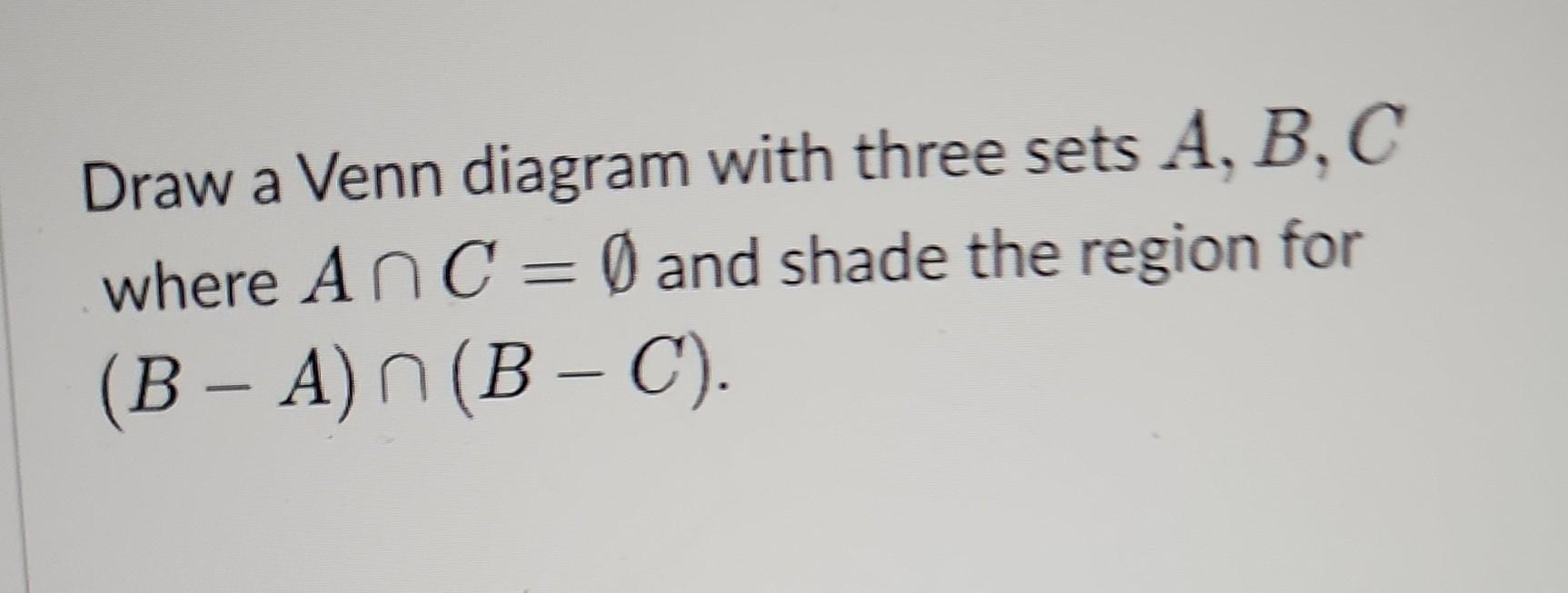 Solved Draw a Venn diagram with three sets A,B,C where A∩C=∅ | Chegg.com