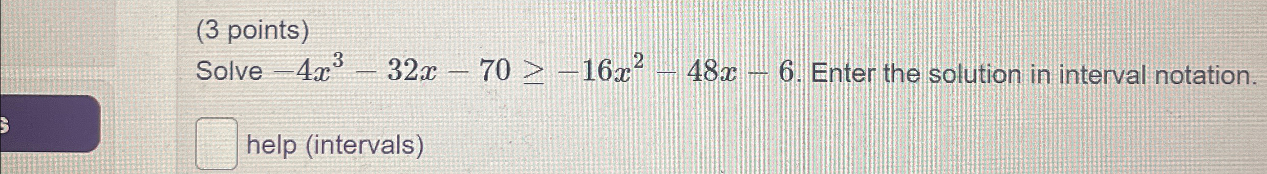 Solved Solve -4x3-32x-70≥-16x2-48x-6. Enter the solution in | Chegg.com Solved Solve -4x3-32x-70≥-16x2-48x-6. Enter the solution in | Chegg.com