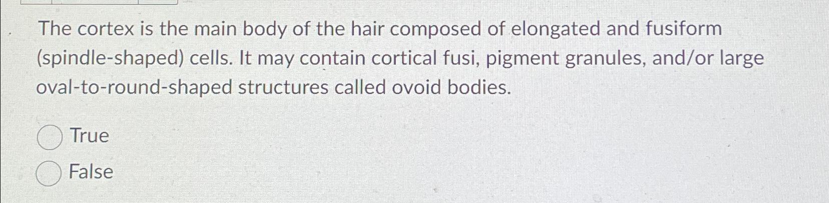 Solved The cortex is the main body of the hair composed of | Chegg.com