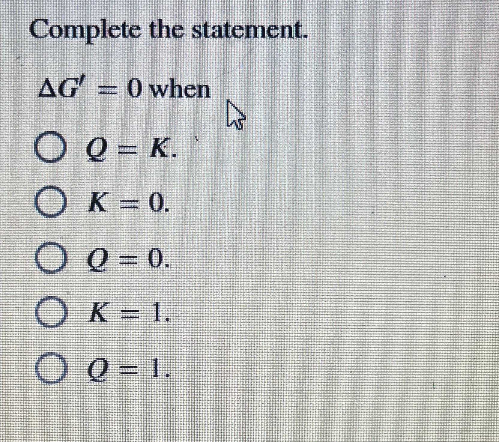 Solved Complete the statement.ΔG'=0 ﻿whenQ=KK=0.Q=0.K=1Q=1 | Chegg.com